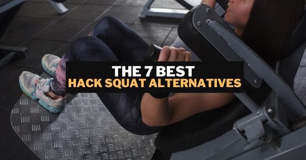 The 7 Best Alternatives To Hack Squats
